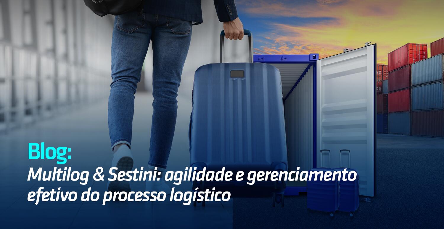 Multilog & Sestini: agilidade e gerenciamento efetivo do processo ...